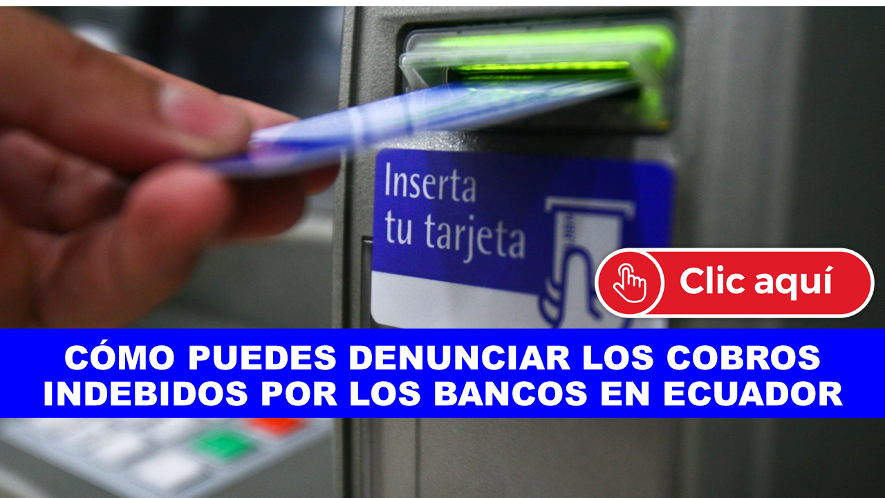 Cómo puedes denunciar los Cobros Indebidos por los Bancos en Ecuador ...